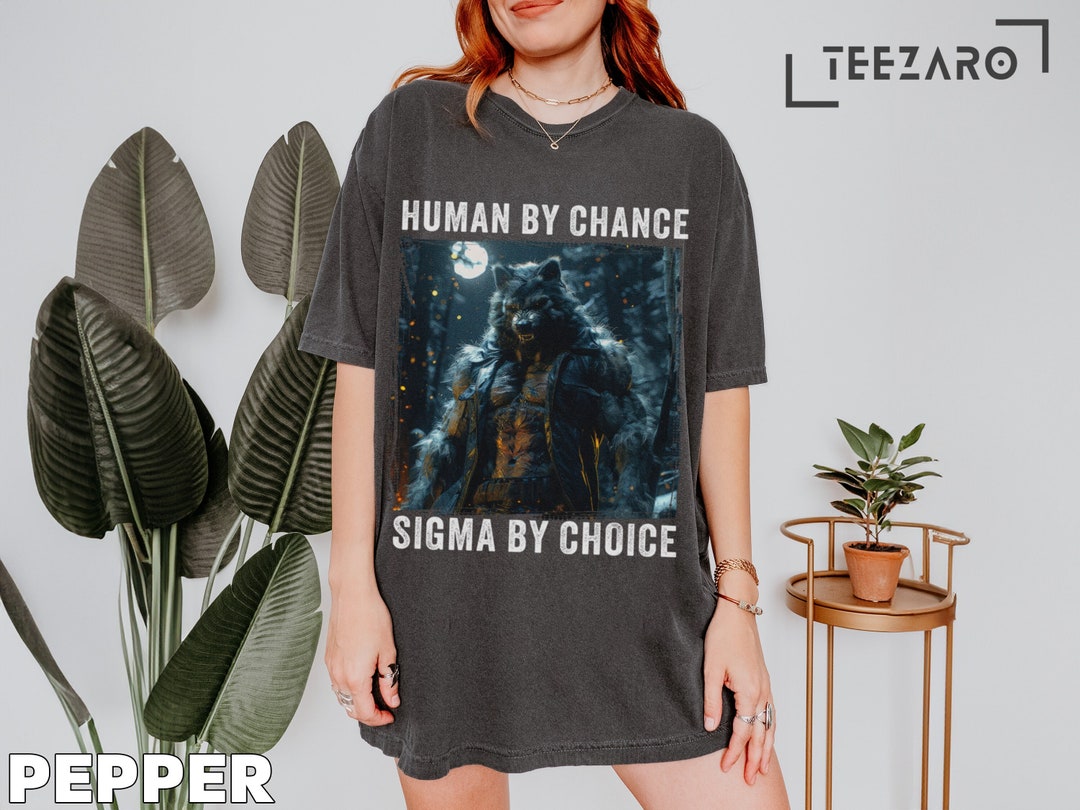 Human by Chance Sigma by Choice T-shirt, Werewolf Graphic Tee, Funny ...