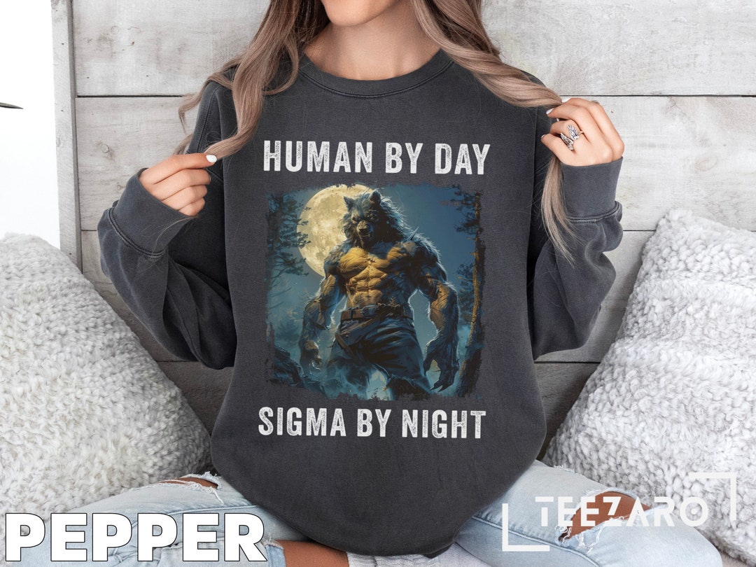 Human by Day Sigma by Night Sweatshirt, Comfort Colors® Funny Meme ...