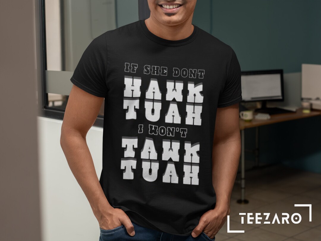If She Don't Hawk Tuah I Won't Tawk Tuah T-shirt, Funny Southern Meme ...