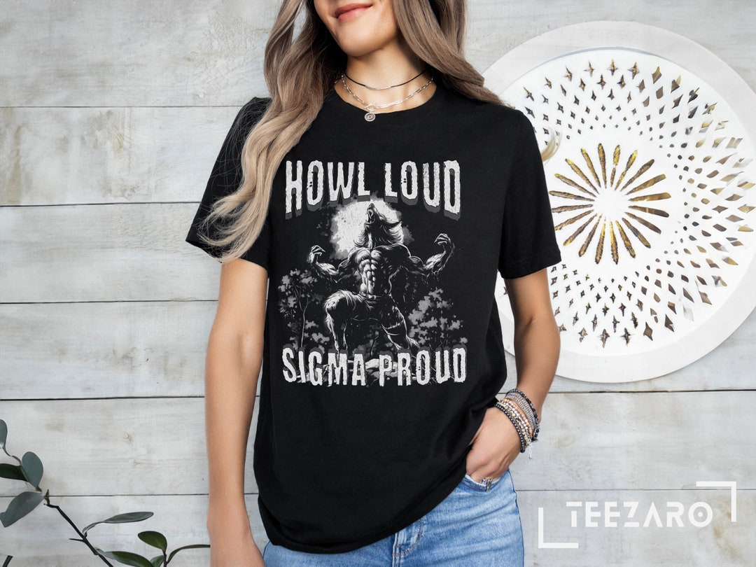 Howl Loud Sigma Proud T-shirt, Funny Werewolf Meme Tee, Alpha Wolf ...