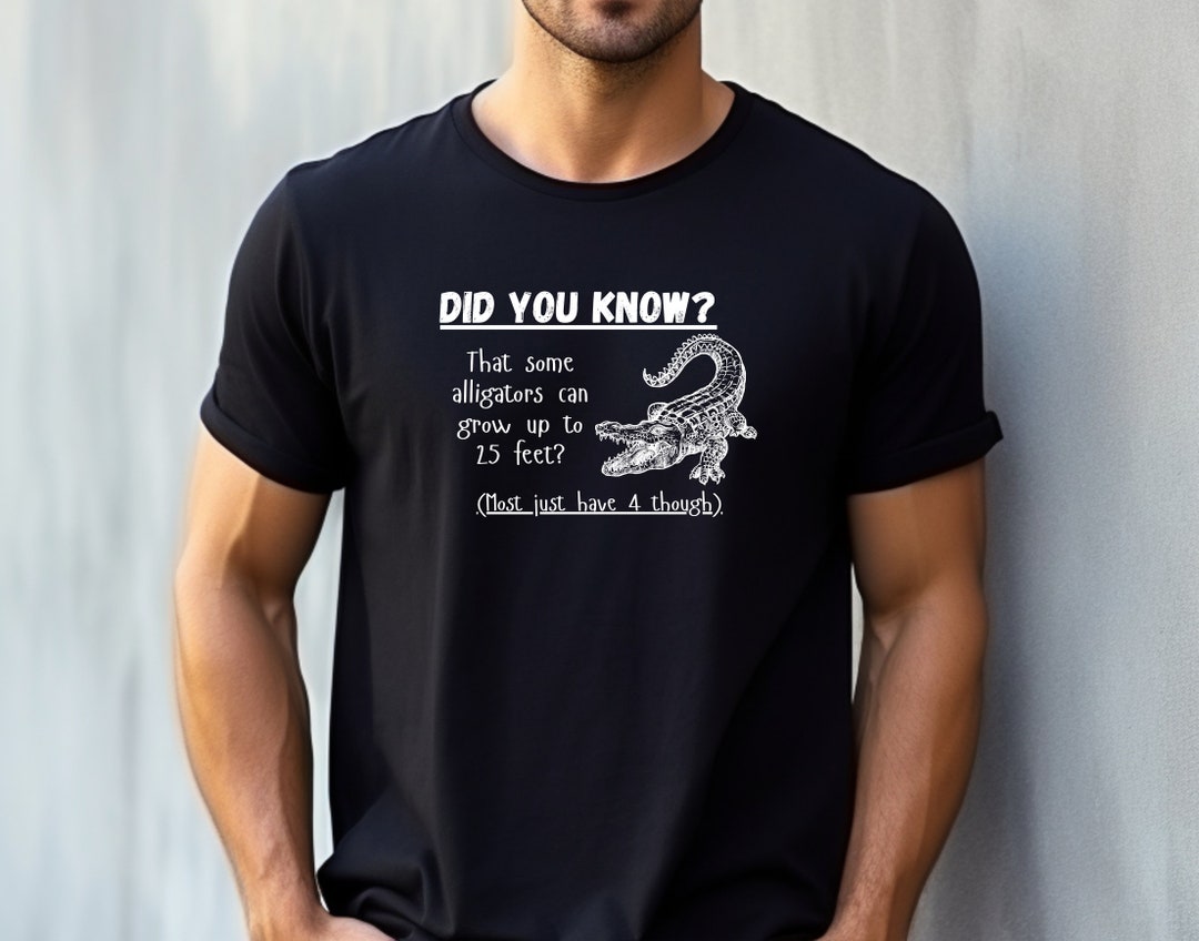 Did You Know Some Alligators Can Grow up to 25 Feet T-shirt, Humorous ...