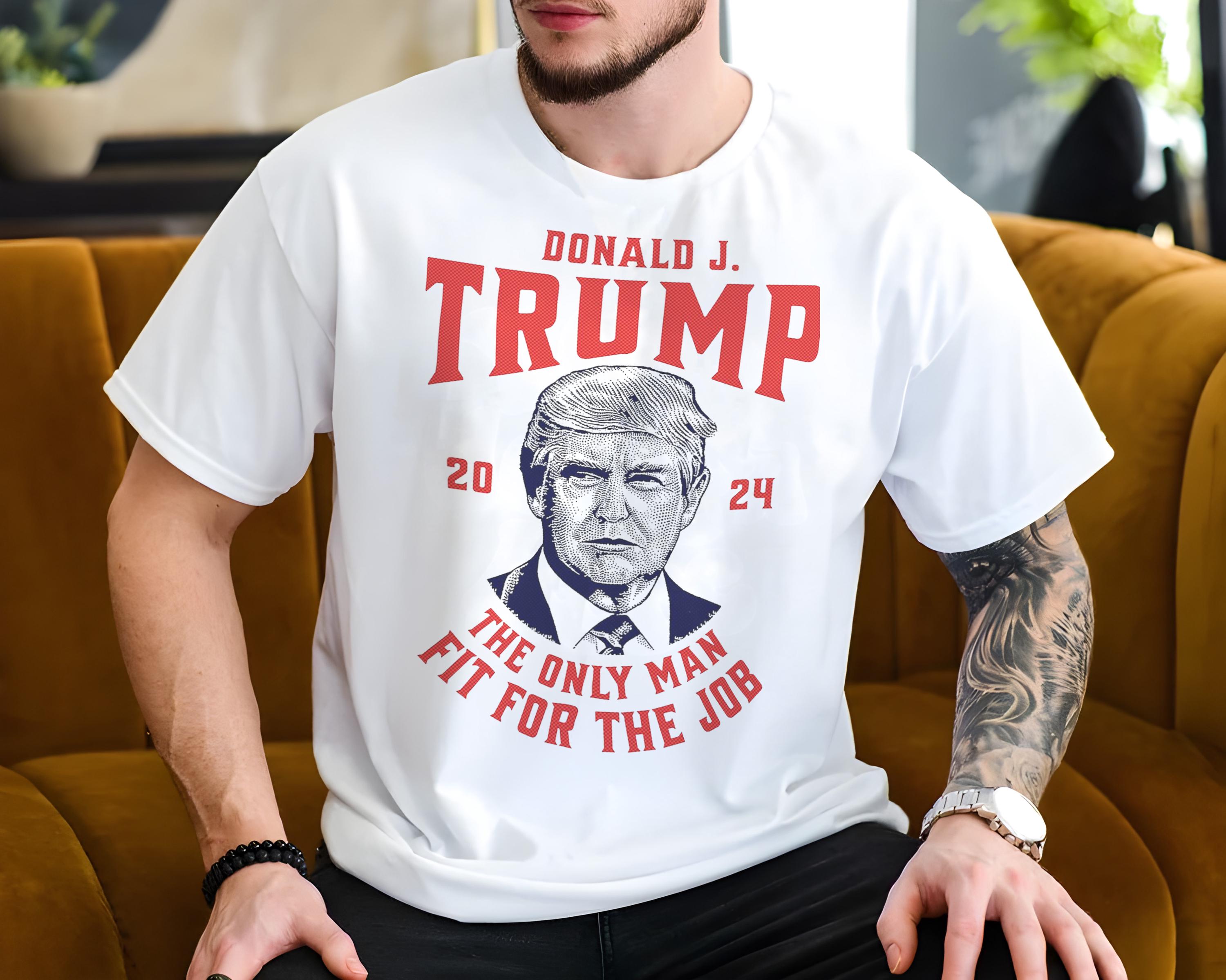 Donald Trump the Only Man Fit.. President Trump Tshirt, Patriot Gift ...