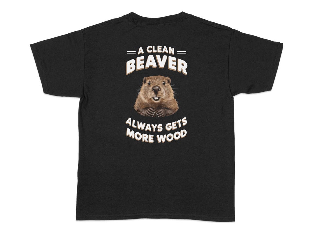Funny A Clean Beaver Always Gets More Wood T-shirt, Cool Beaver Graphic ...