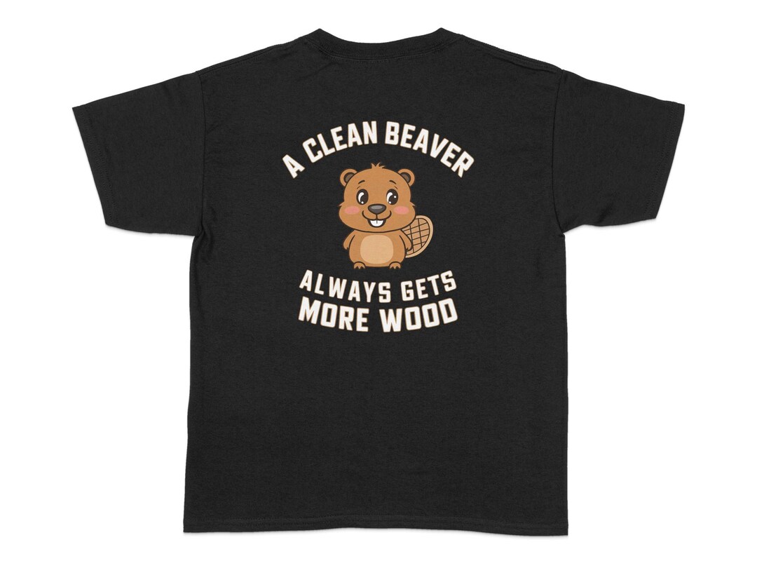 Funny A Clean Beaver Always Gets More Wood T-shirt, Humorous Animal ...