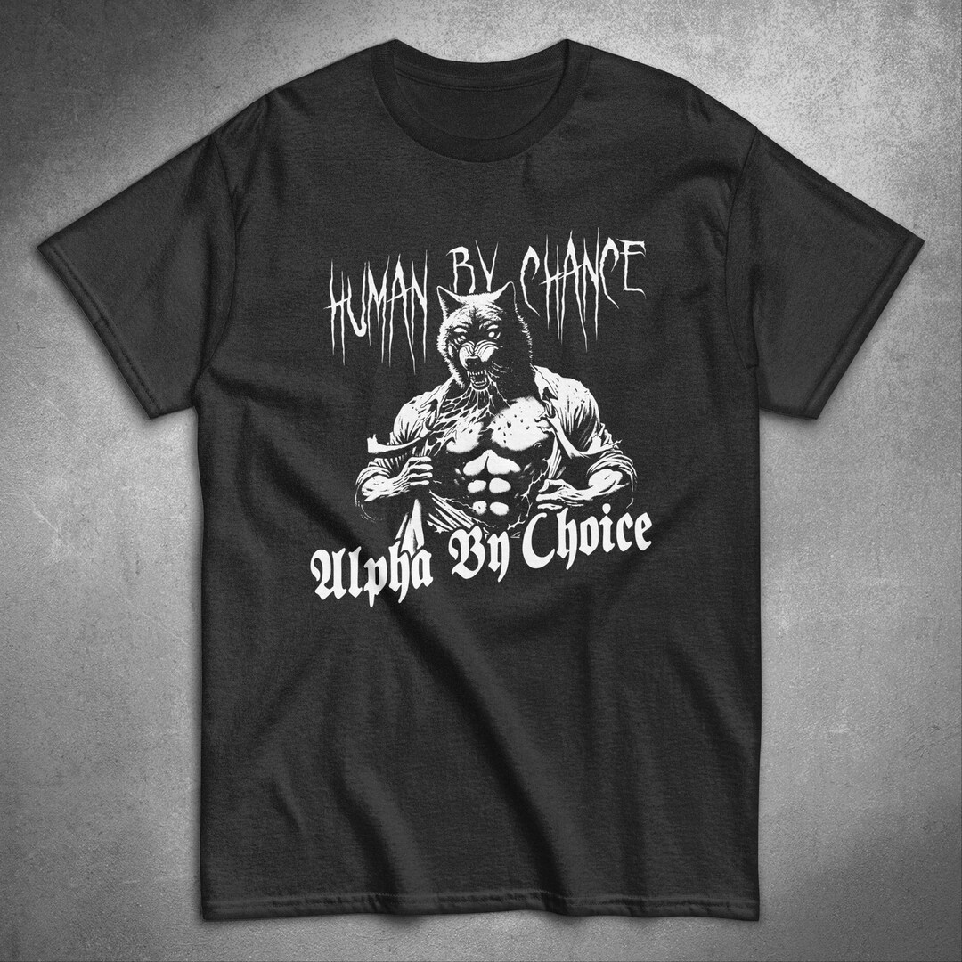 Alpha Wolf Shirt, Human by Chance Alpha by Choice T-shirt, Funny Meme ...