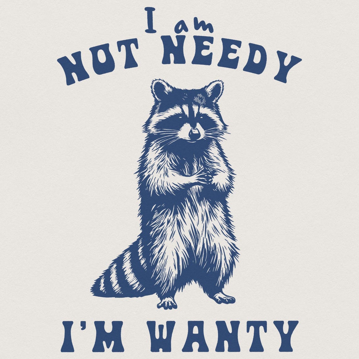 I'm Not Needy I'm Wanty Png PNG, Funny Raccoon, Trash Panda, Sarcastic ...