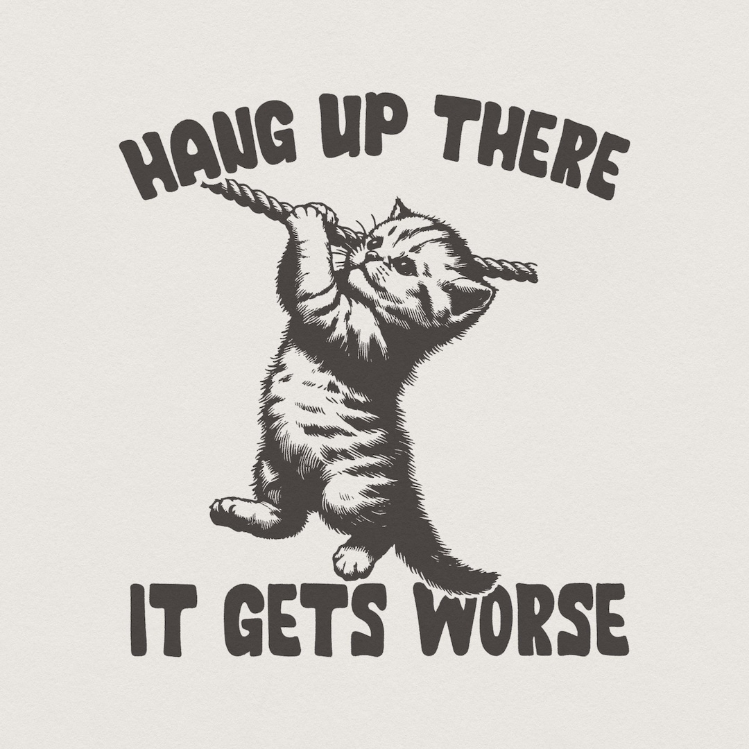 Hang in There It Gets Worse PNG, Funny Quote PNG, Snarky Png, Sarcastic ...