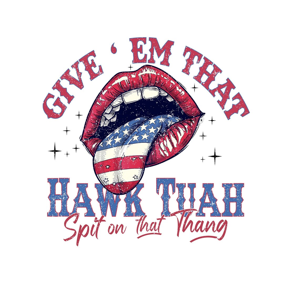Give Em HAWK TUAH PNG Viral Adult Humor Png Hawk Tuah Spit on That ...