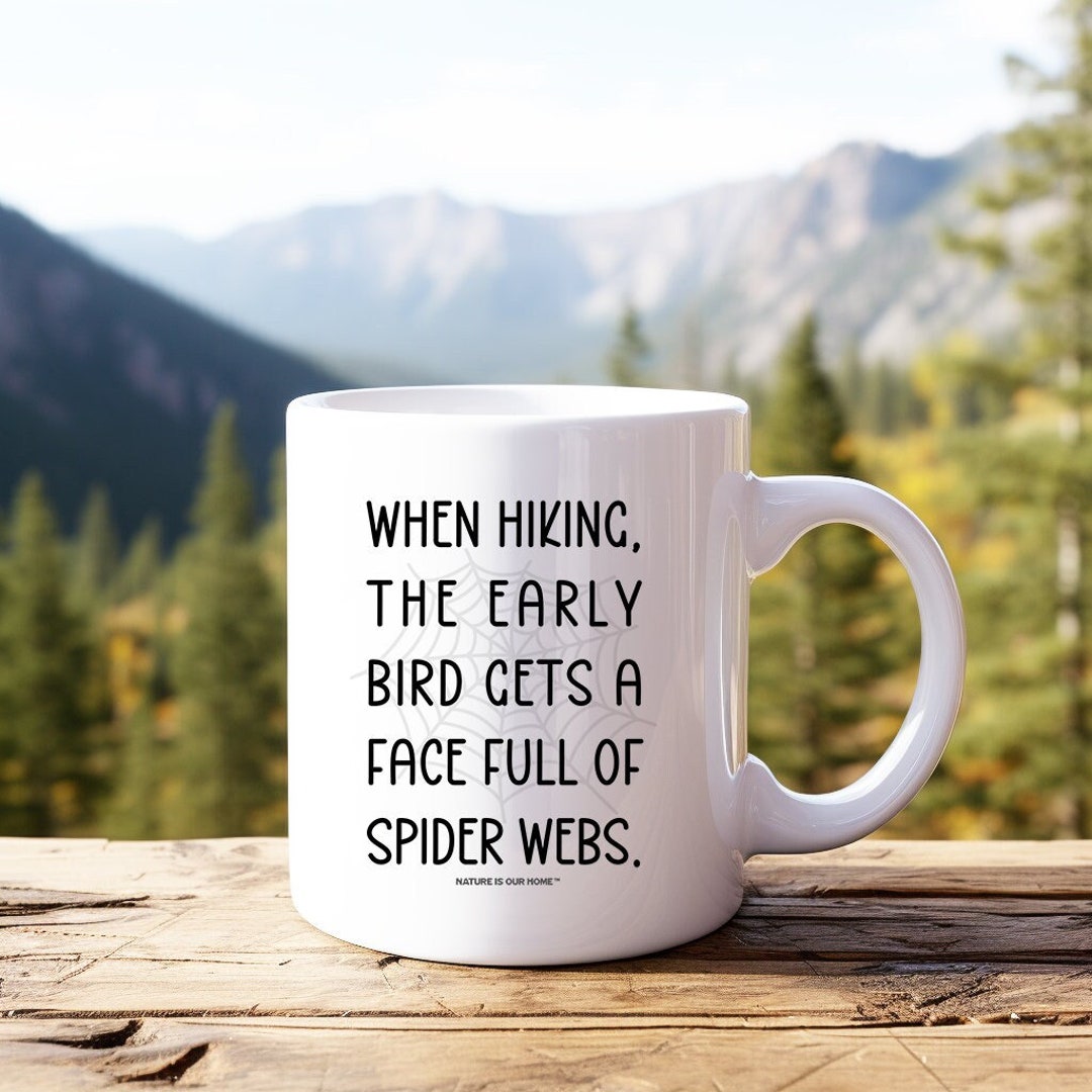 When Hiking the Early Bird Gets A Face Full of Spider Webs Coffee Tea ...