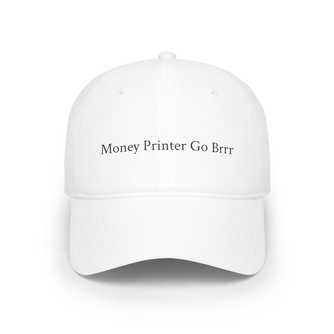 Money Printer Go Brrr 2024 Minimalist Hat With a Maximalist Statement ...