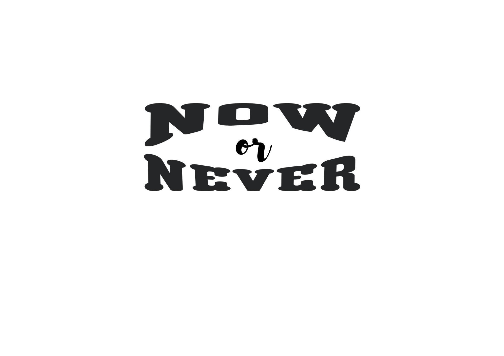 Now or Never Svg Png Pdf for Printing, Cricut, Silhouette Etc ...
