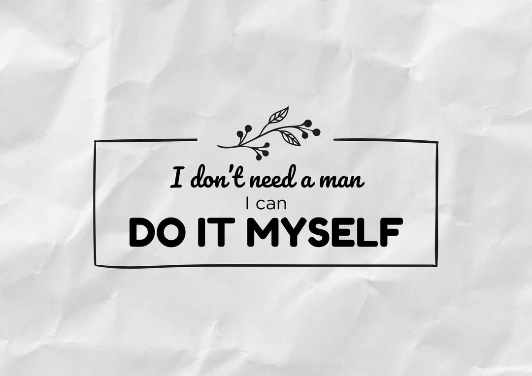 I Don't Need a Man, I Can Do It Myself SVG - Empowering Quote, Instant ...