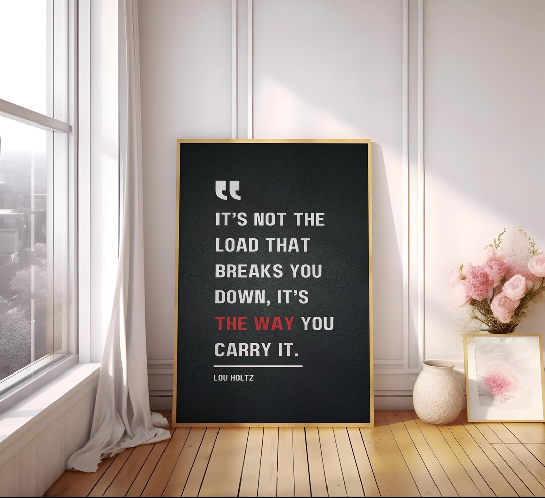 It’s Not the Load That Breaks You Down, It’s the Way You Carry It - Lou ...