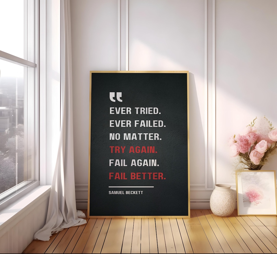 Ever Tried. Ever Failed. No Matter. Try Again. Fail Again. Fail Better ...