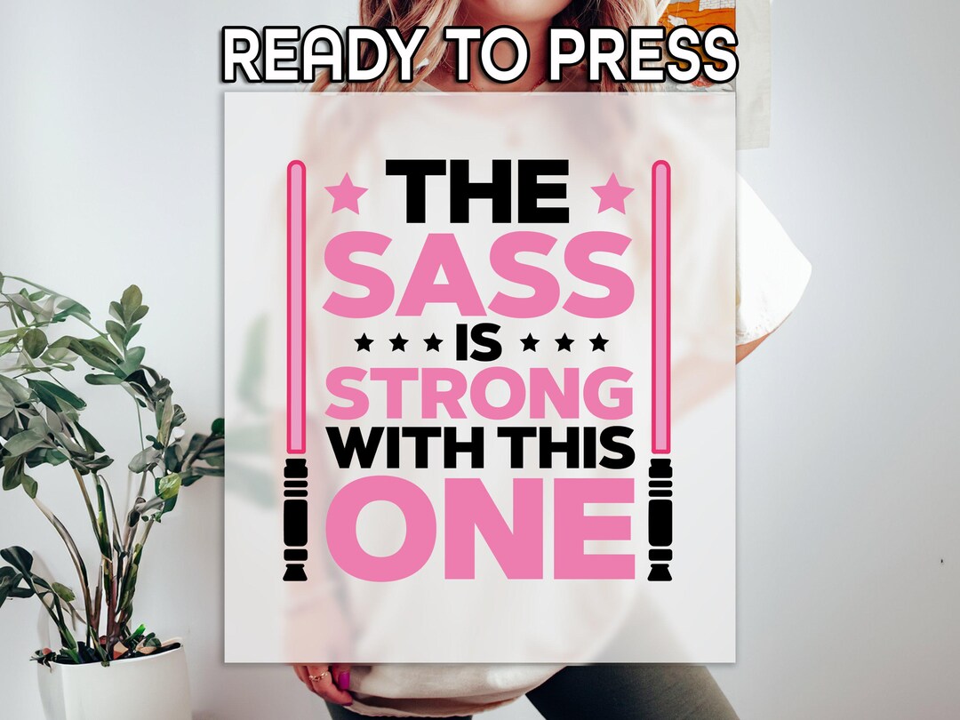The Sass is Strong With This One Ready to Press Dtf, girl's Jedi Print ...