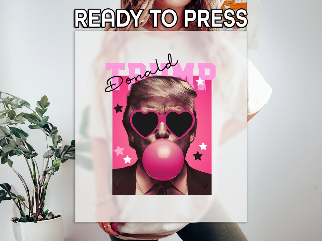 Donald Trump Ready to Press DTF, Trump Bubble Gum Print, Heat Press DTF ...