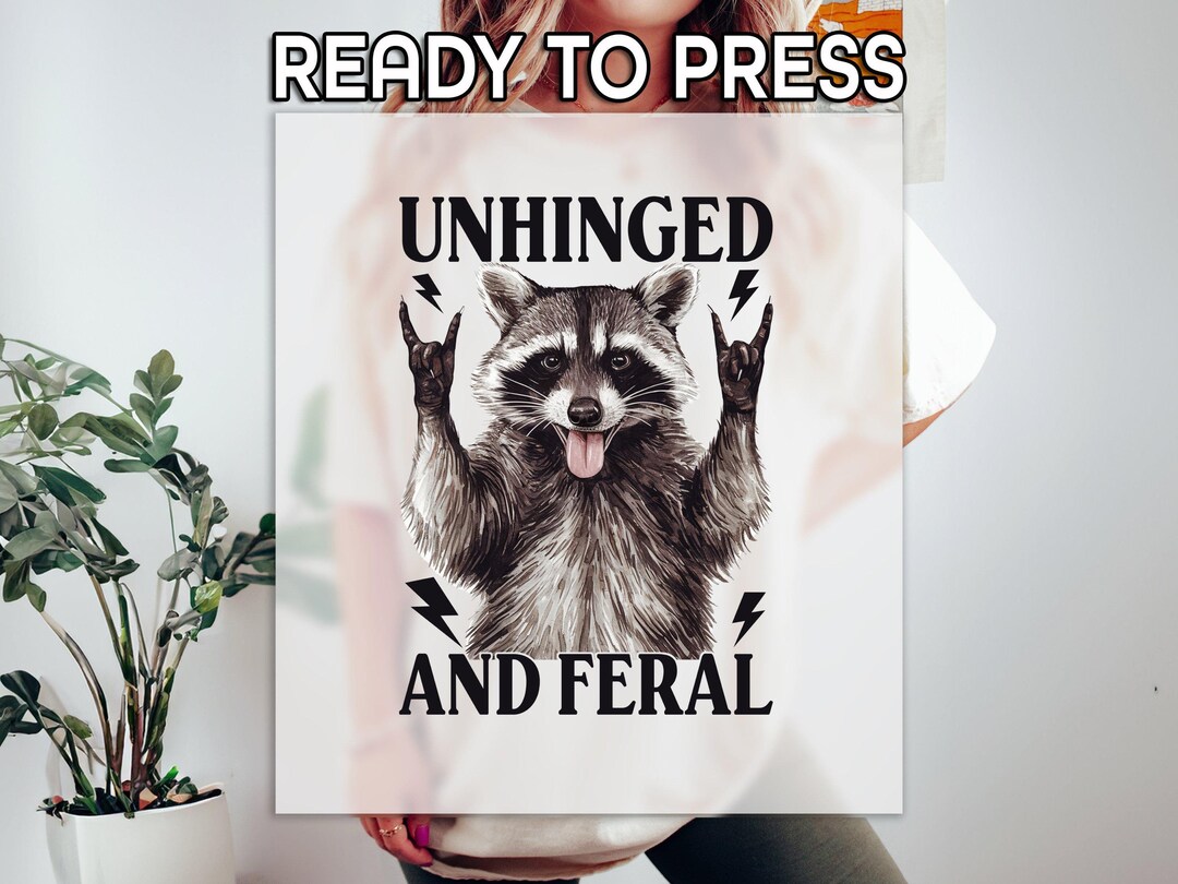 Unhinged and Feral Ready to Press DTF, Funny Racoon Print, Heat Press ...