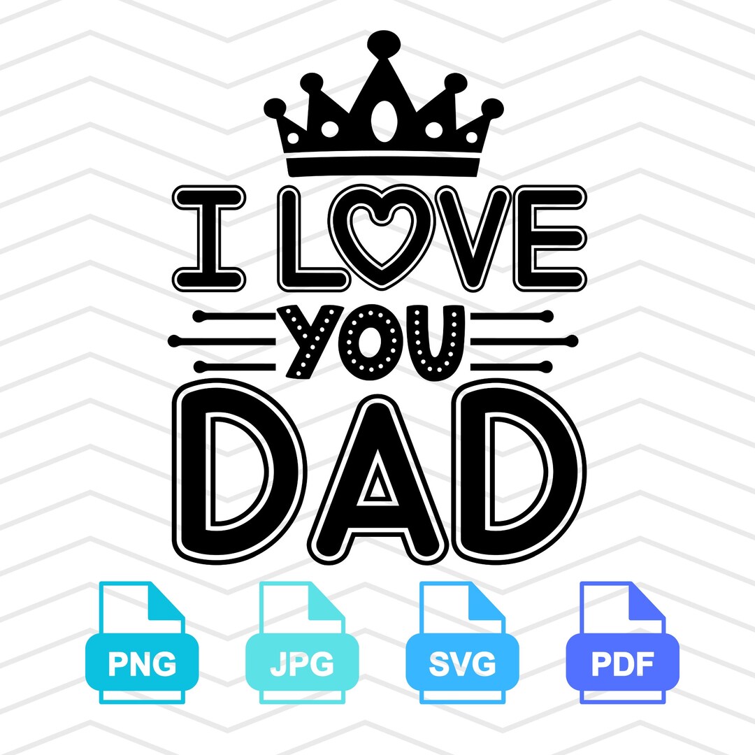 I Love You Dad Digital Download Dad Father Daddy Design SVG PNG PDF ...