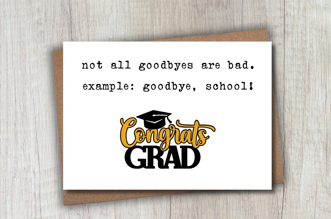 Funny Graduation Card | Not All Goodbyes Are Bad. Example: Goodbye ...