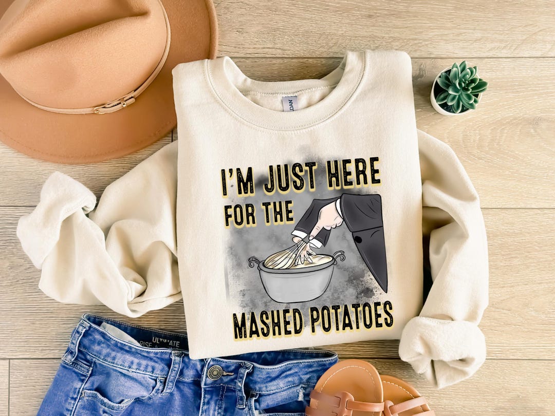 Im Just Here for the Mashed Potatoes Sweatshirt, Funny Thanksgiving ...