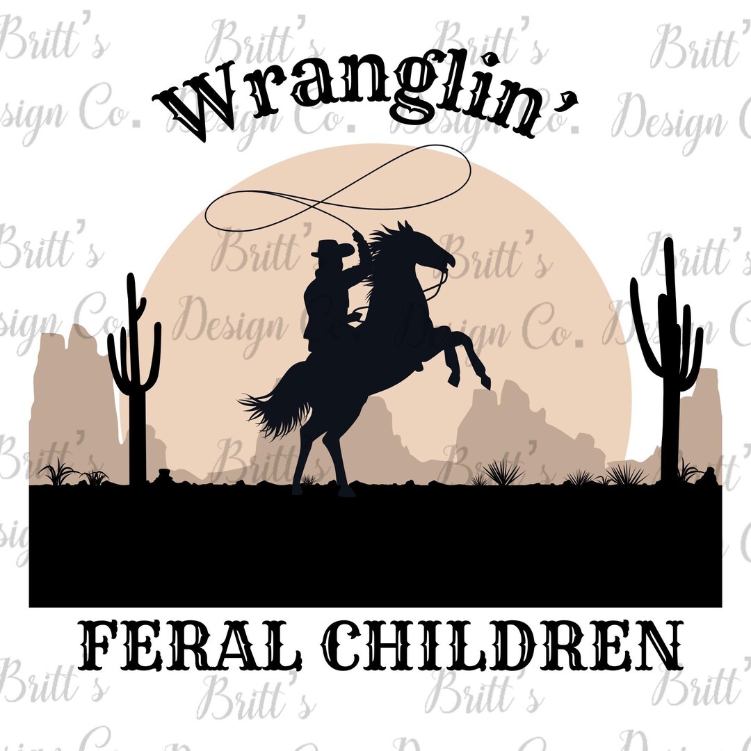 Wranglin Feral Children Png, Kids Png, Funny Png, Mom Png, Mama, Dtf ...