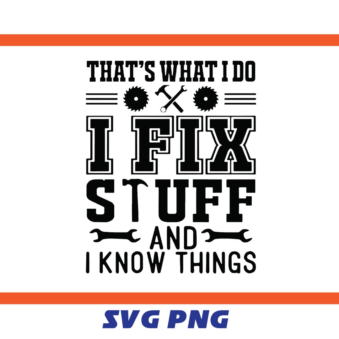 That's What I Do I Fix Stuff and I Know Things Svg, Funny Dad Svg ...