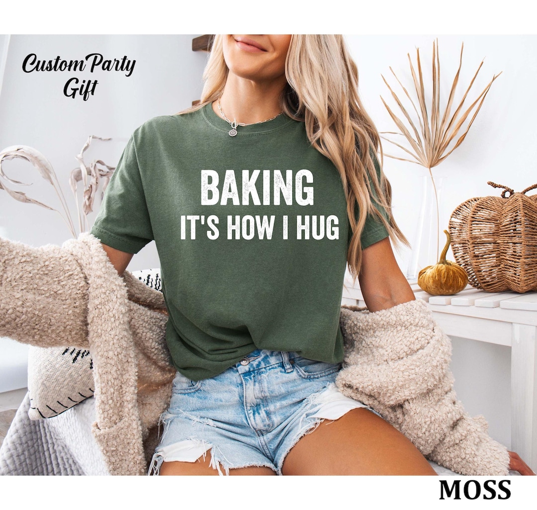 Comfort Colors® Baking It's How I Hug Shirt, Funny Baker Gift,cookie ...