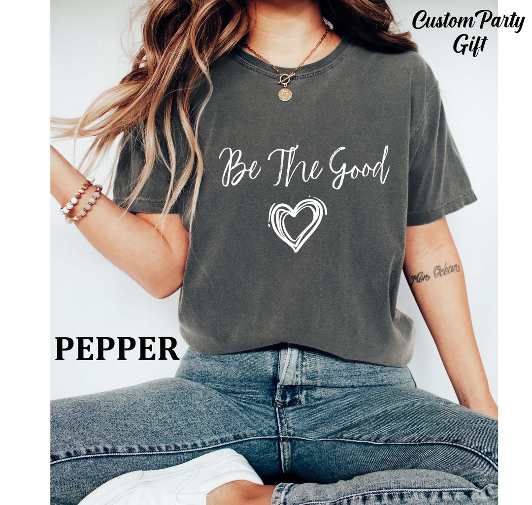 Comfort Colors® Be the Good Shirt Inspiration Shirt,be the Good Shirt ...