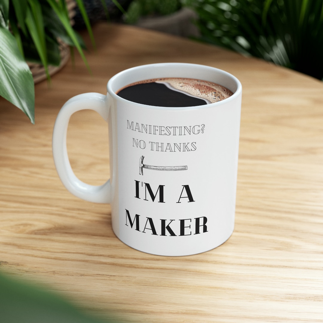 Funny Maker Coffee Mug / Manifesting Joke White Ceramic Cup / Gift for ...
