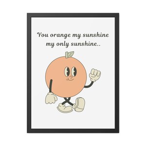 Retro Orange Poster You Orange My Sunshine Framed Poster Retro Food ...