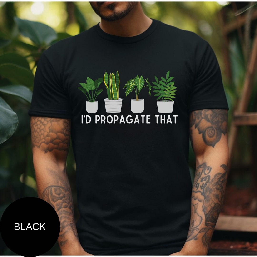 I'd Propagate That Shirt Funny Plant Shirt Plant Mom Gift Succulent ...