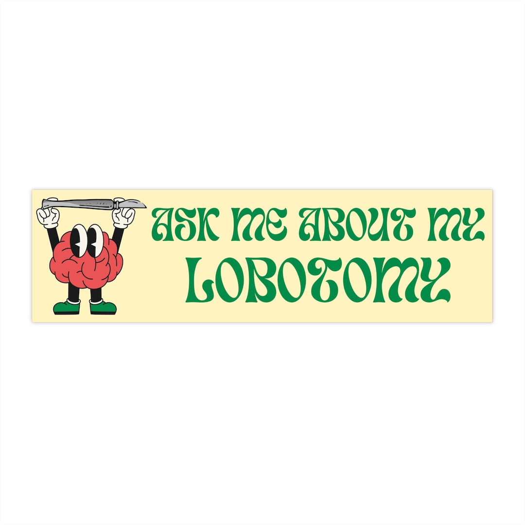 Ask Me About My Lobotomy Bumper Sticker - Meme Stickers, Funny Stickers ...