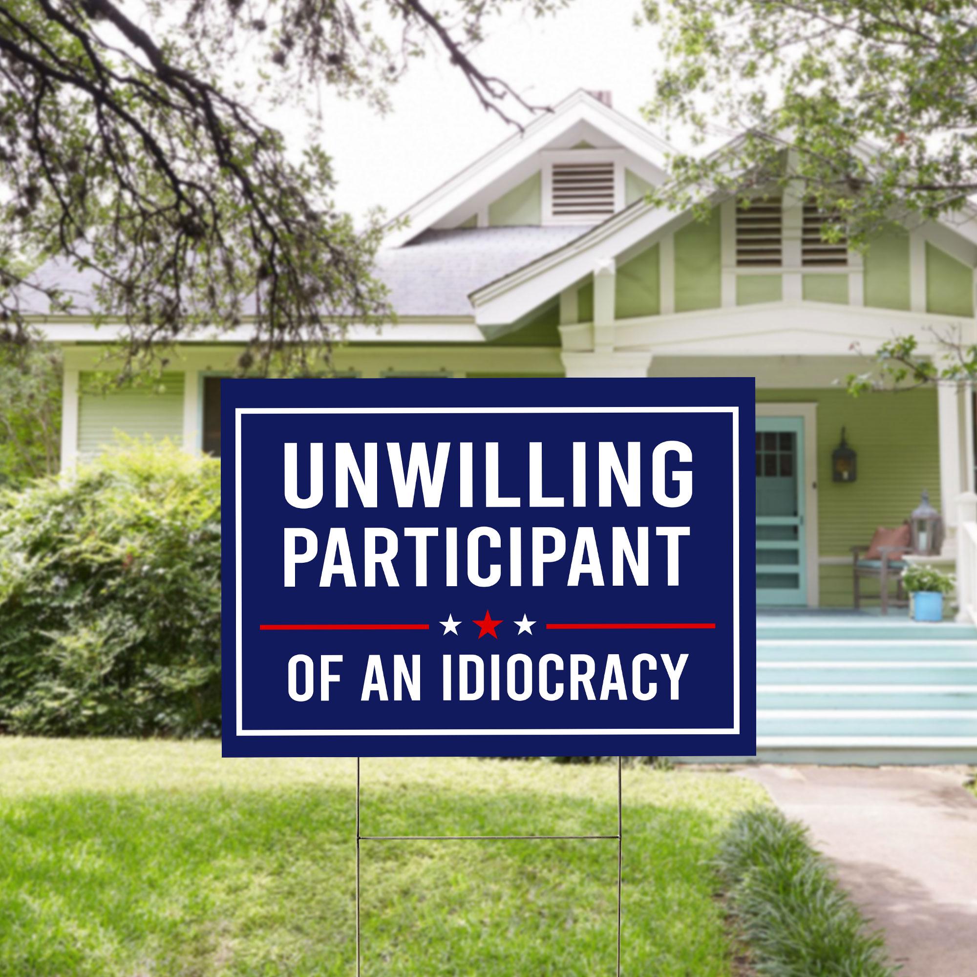 Unwilling Participant of an Idiocracy Yard Sign - Kakistocracy Yard ...