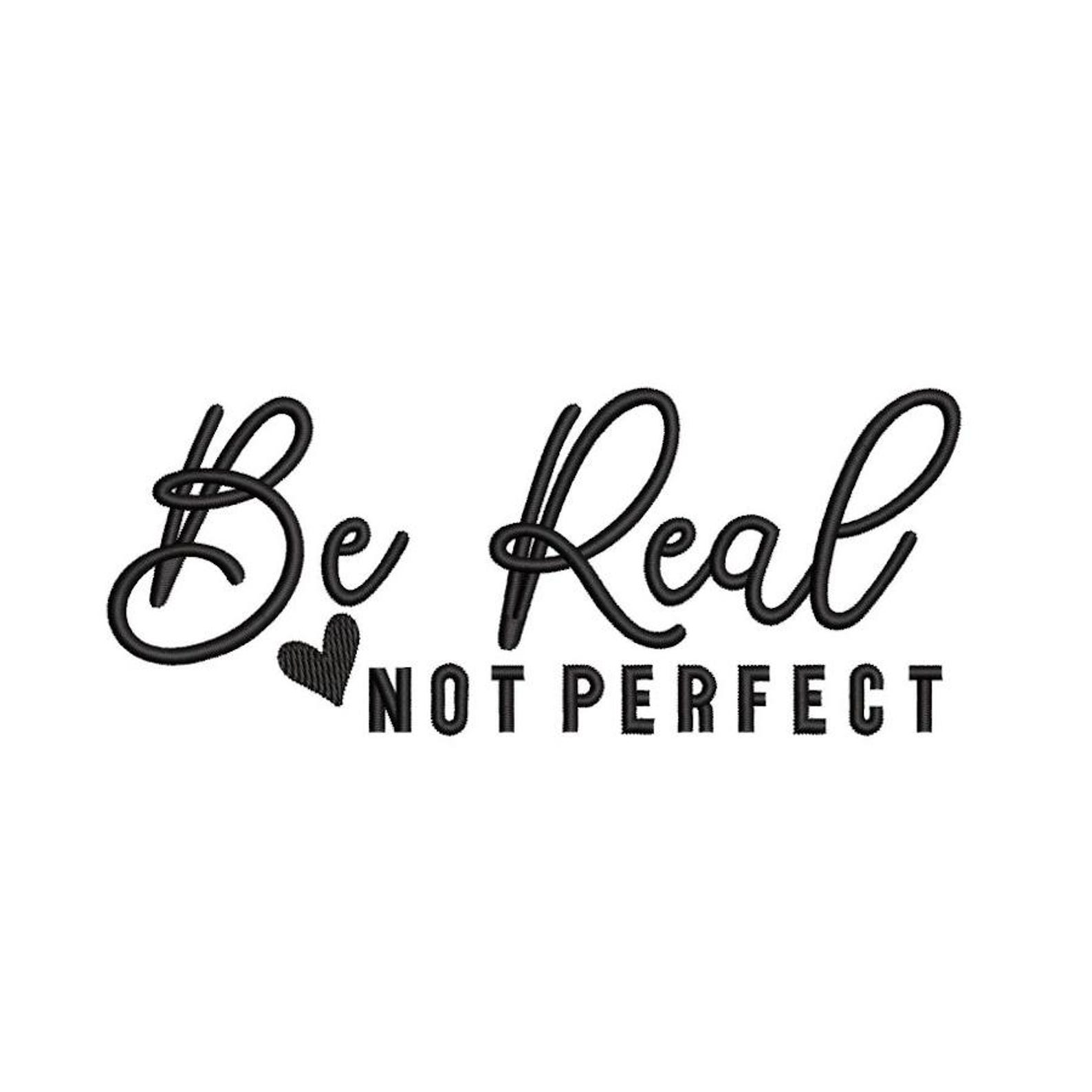 Be Real Not Perfect Machine Embroidery Design, Positive Quote Digital ...