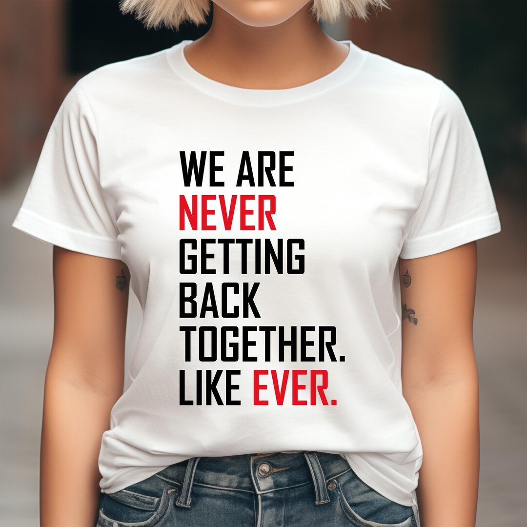 We Are Never Getting Back Together T-shirt, Women Shirt Gift, Funny ...