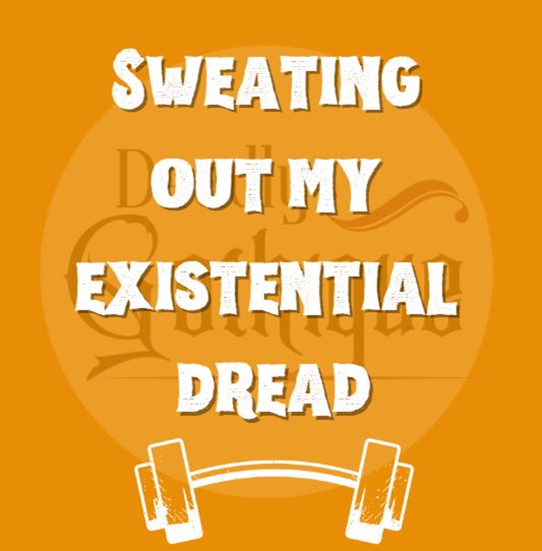 Sweating Out My Existential Dread Svg, Svg, Tshirt Design, Work Out Svg ...