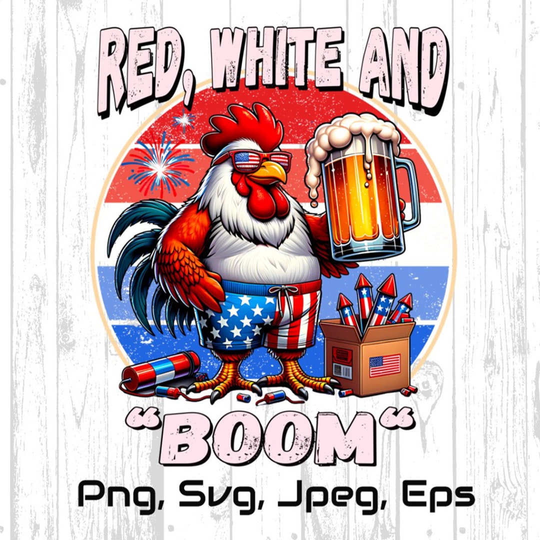 Red White and Boom, 4th of July Drinking Chicken Png, 4th of July Png ...