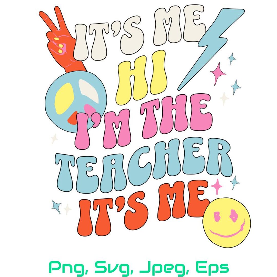 Its Me Hi Im the Teacher Its Me , Teacher Gift, Custom Teacher Download ...