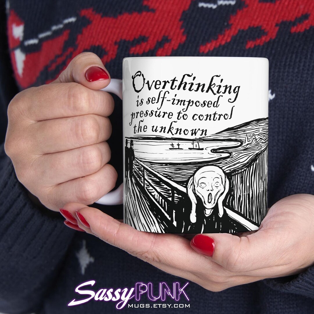 Overthinking is Self-imposed Pressure to Control the Unknown Coffee Mug ...