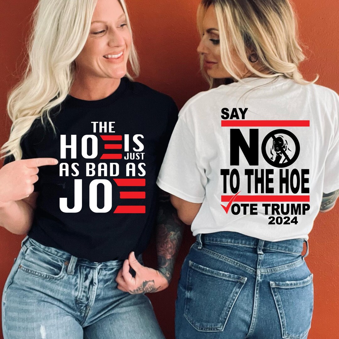 The Hoe is Just as Bad as Joe Shirt, Election Shirt, Vote Shirt ...