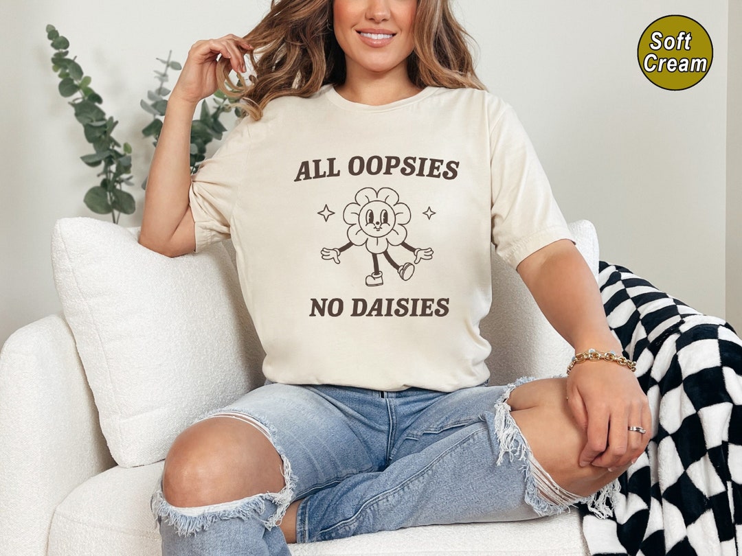 All Oopsies No Daisies Funny Saying T-shirt, Daisy Flower T-shirt ...