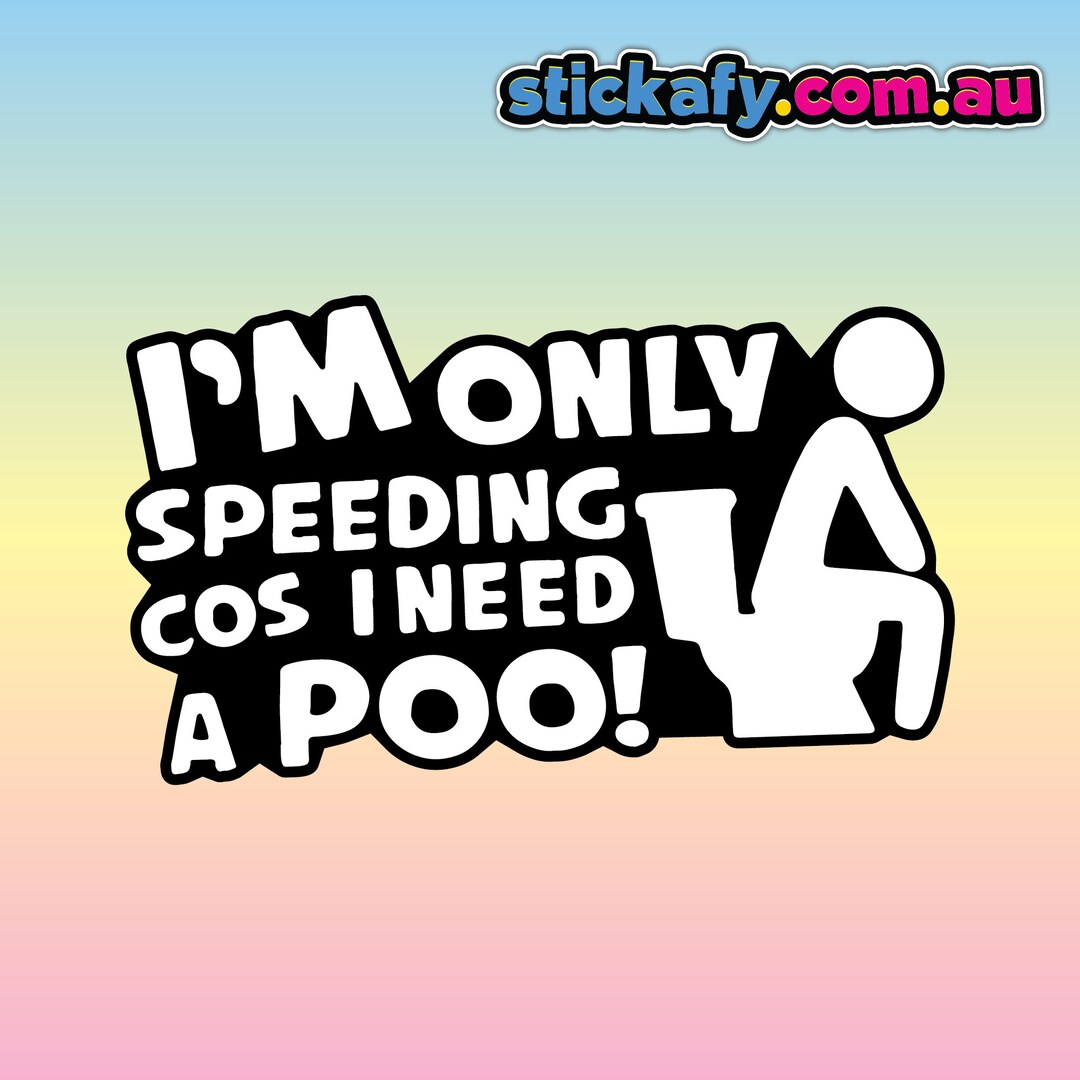Im Only Speeding Cos I Need A Poo Sticker - Waterproof Vinyl | Aussie ...