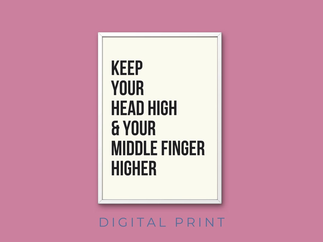 Keep Your Head High & Your Middle Finger Higher | Wall Art Print ...