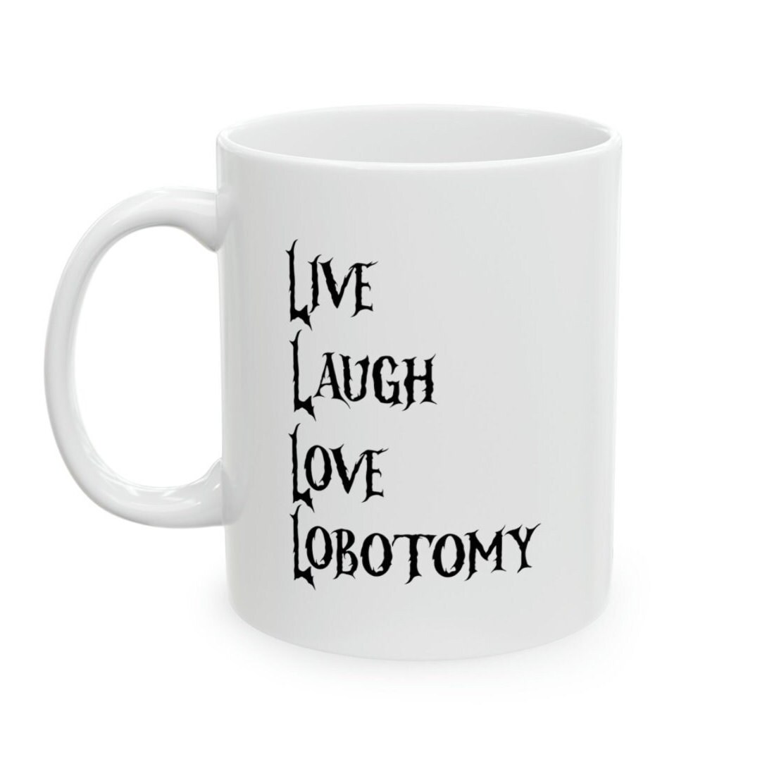 Live Laugh Love Lobotomy Ceramic Mug, 11oz - Etsy