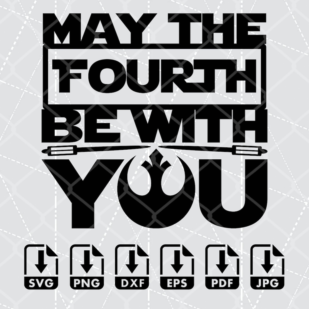 May the Fourth Be With You SVG, Png, Eps, Dxf, Pdf, Digital Cut File ...