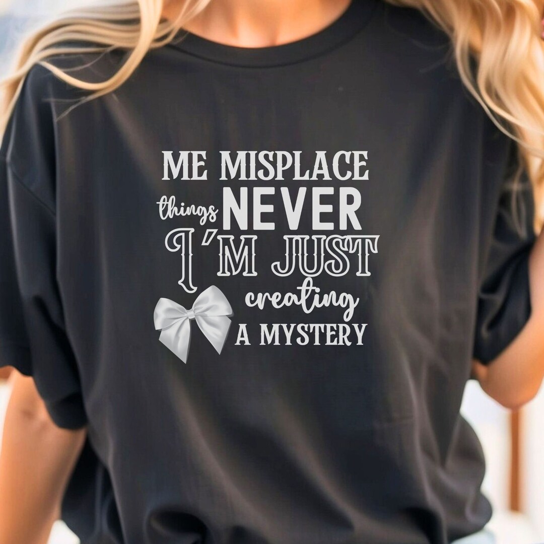 Me Misplace Never Shirt, Funny Saying Shirt, Sarcastic Quotes Tee, Gift ...
