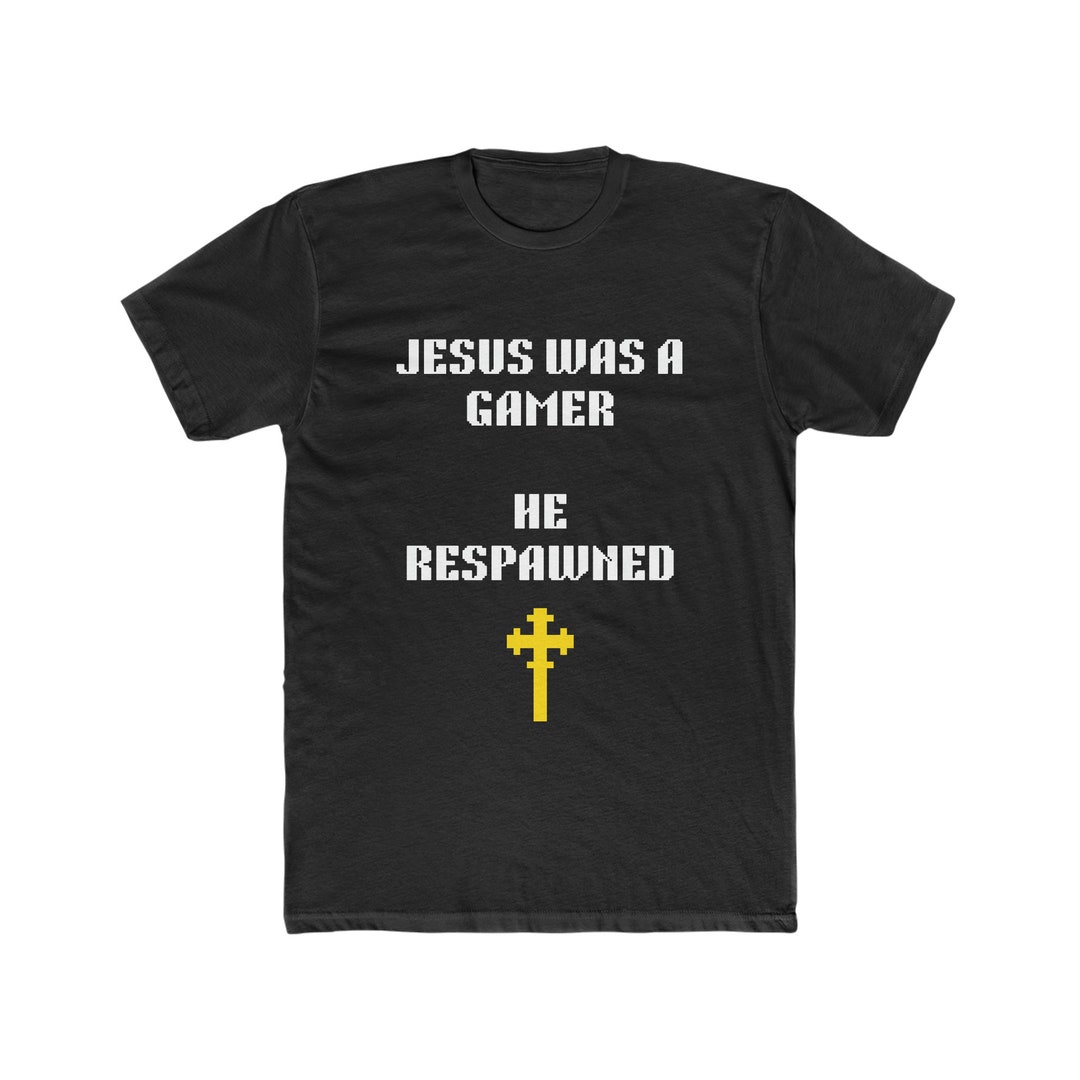 Jesus Was A Gamer, He Respawned Funny Gamer Shirt Funny Christian Shirt ...