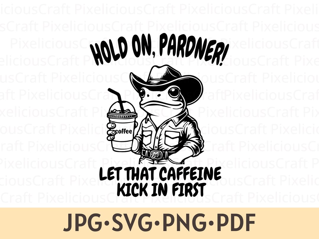 Hold on Pardner Let That Caffeine Kick in First, Funny Frog Svg ...
