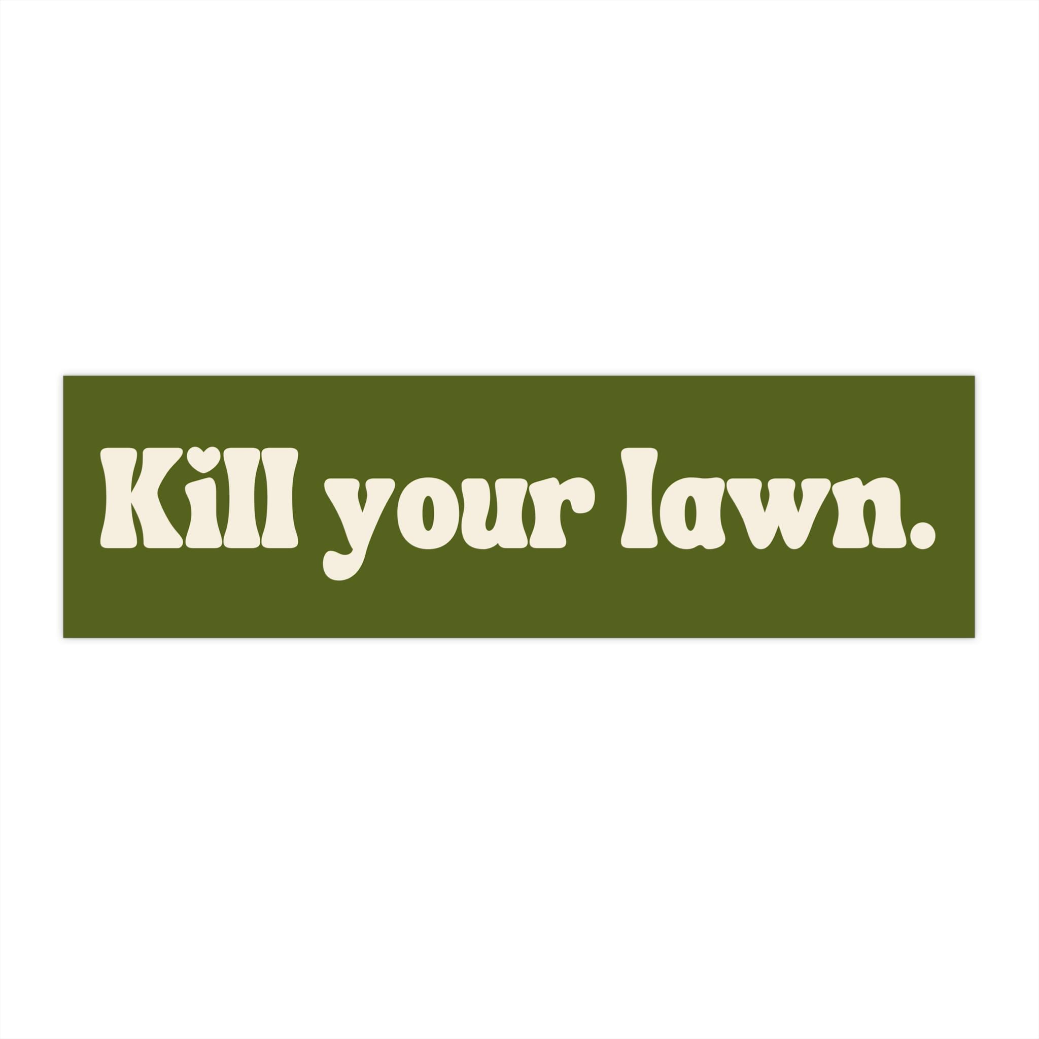 Kill Your Lawn Bumper Sticker for Environmentalists, Car Decal, Plant ...