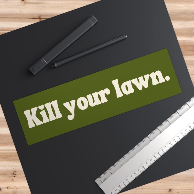 Kill Your Lawn Bumper Sticker for Environmentalists, Car Decal, Plant ...